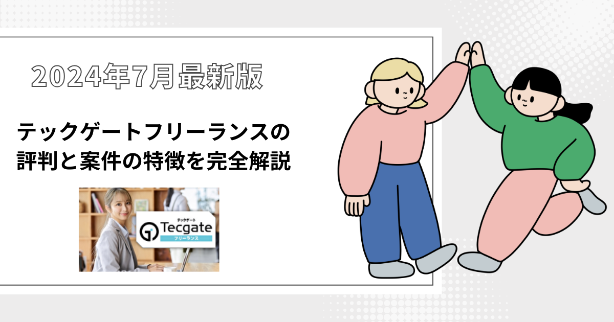 2024年7月最新版｜Tecgate（テックゲート）フリーランスの評判と案件の特徴を完全解説